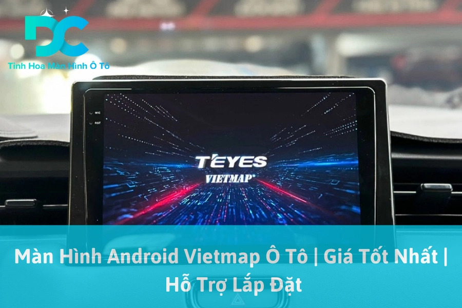 Màn Hình Android Vietmap Ô Tô | Giá Tốt Nhất | Hỗ Trợ Lắp Đặt