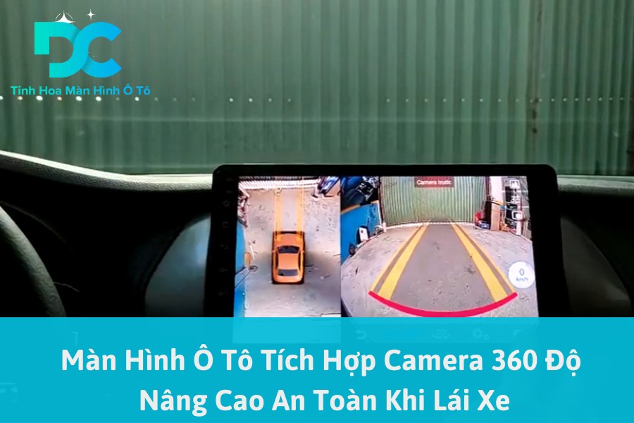 Màn Hình Ô Tô Tích Hợp Camera 360 Độ Nâng Cao An Toàn Khi Lái Xe